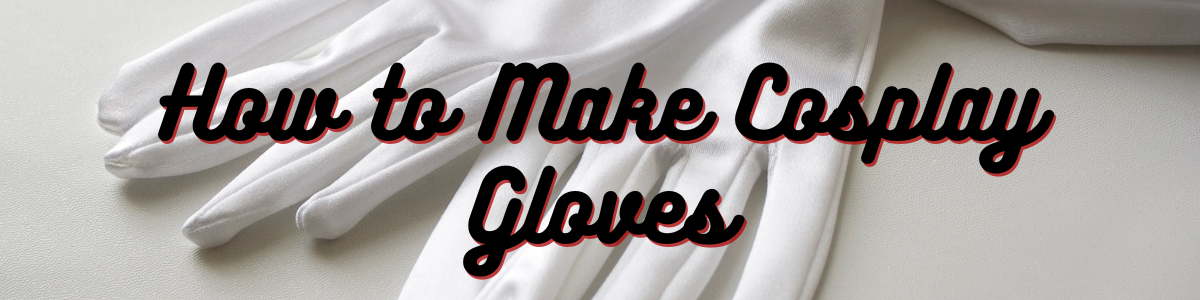 How to Make Cosplay Gloves - theladyfriend1