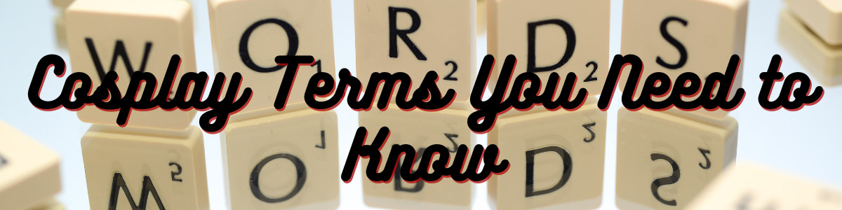 Cosplay Terms You Need to Know - theladyfriend1