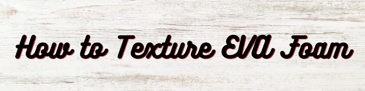 How to Texture EVA Foam - theladyfriend1